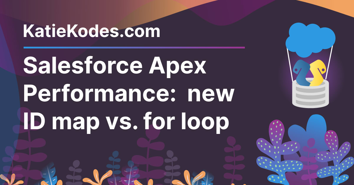 Salesforce Apex Performance New Id Map Vs For Loop Katie Kodes